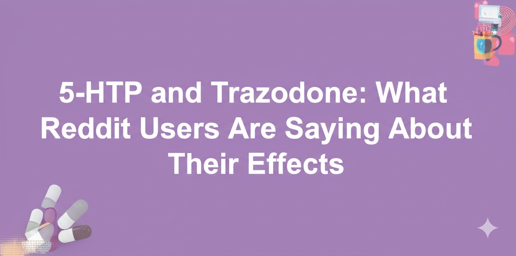 5-HTP and Trazodone: What Reddit Users Are Saying About Their Effects ...