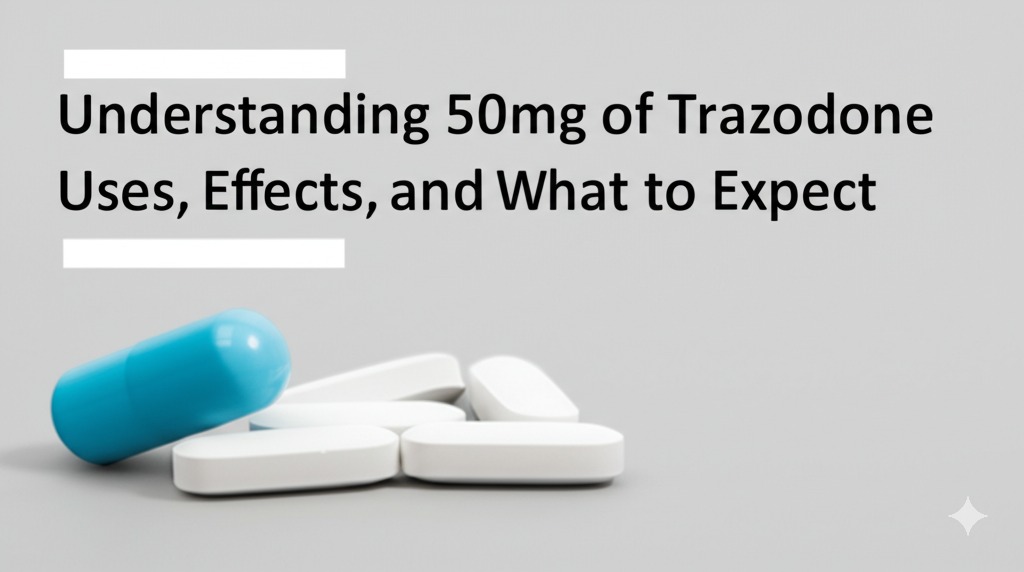 Understanding 50mg of Trazodone: Uses, Effects, and What to Expect ...